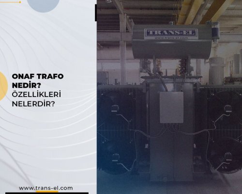 ONAF Trafo Nedir? Özellikleri Nelerdir?
